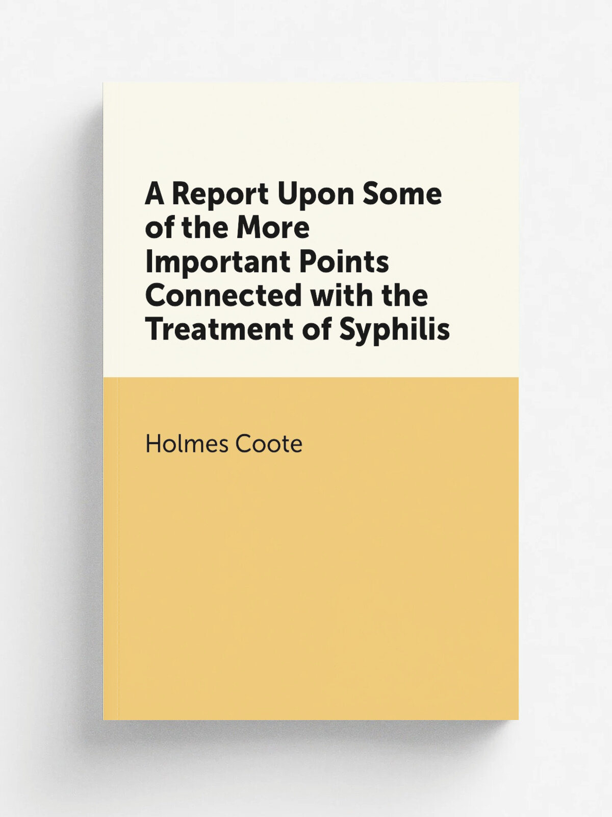 A Report Upon Some of the More Important Points Connected with the Treatment of Syphilis | Holmes Coote | Репринт