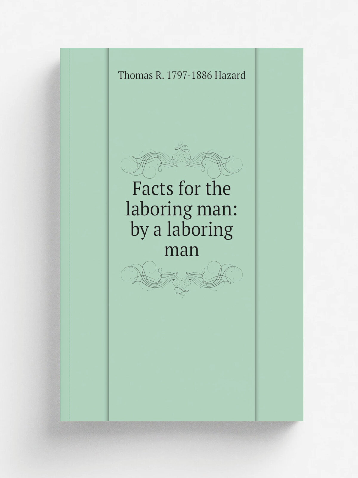 Facts for the laboring man: by a laboring man