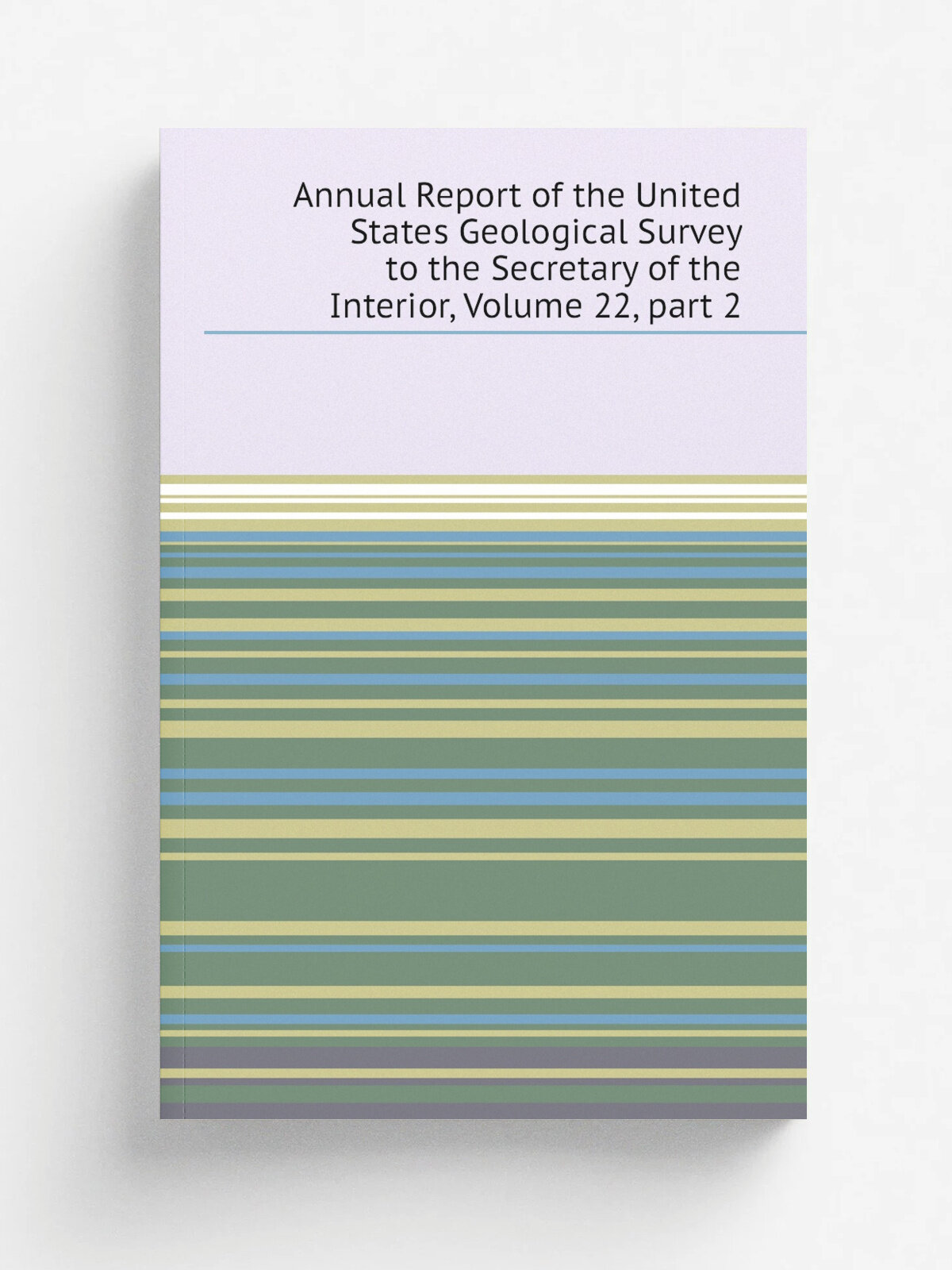 Annual Report of the United States Geological Survey to the Secretary of the Interior, Volume 22. part 2
