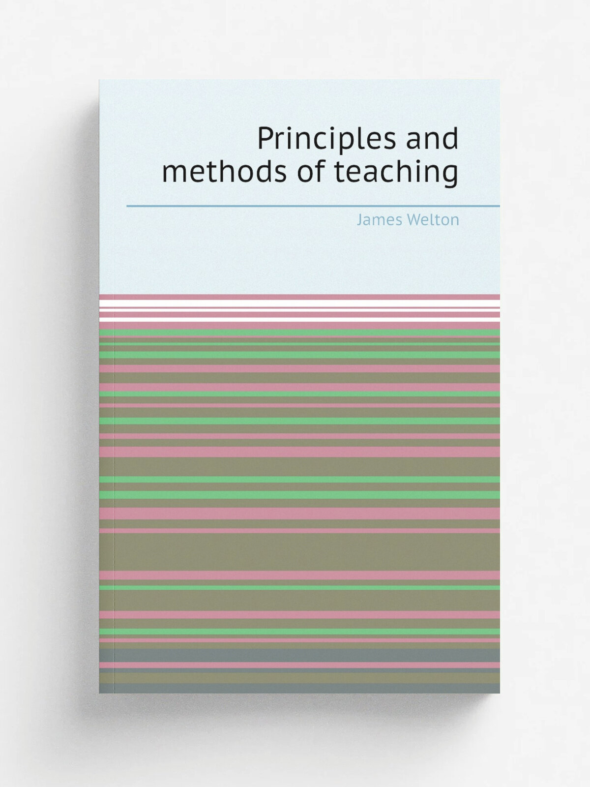Principles and methods of teaching | James Welton | 1909 | London, Clive | Репринт