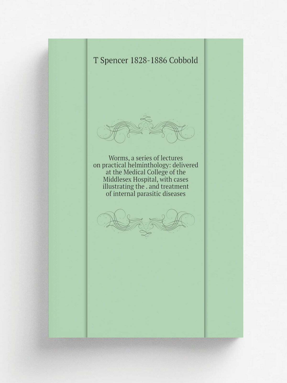 Worms, a series of lectures on practical helminthology: delivered at the Medical College of the Middlesex Hospital, with cases illustrating the . and…