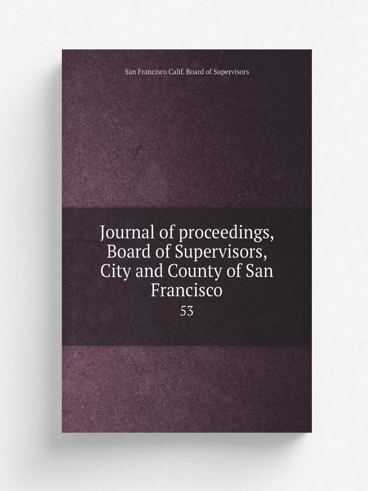 Journal of proceedings, Board of Supervisors, City and County of San Francisco. 53