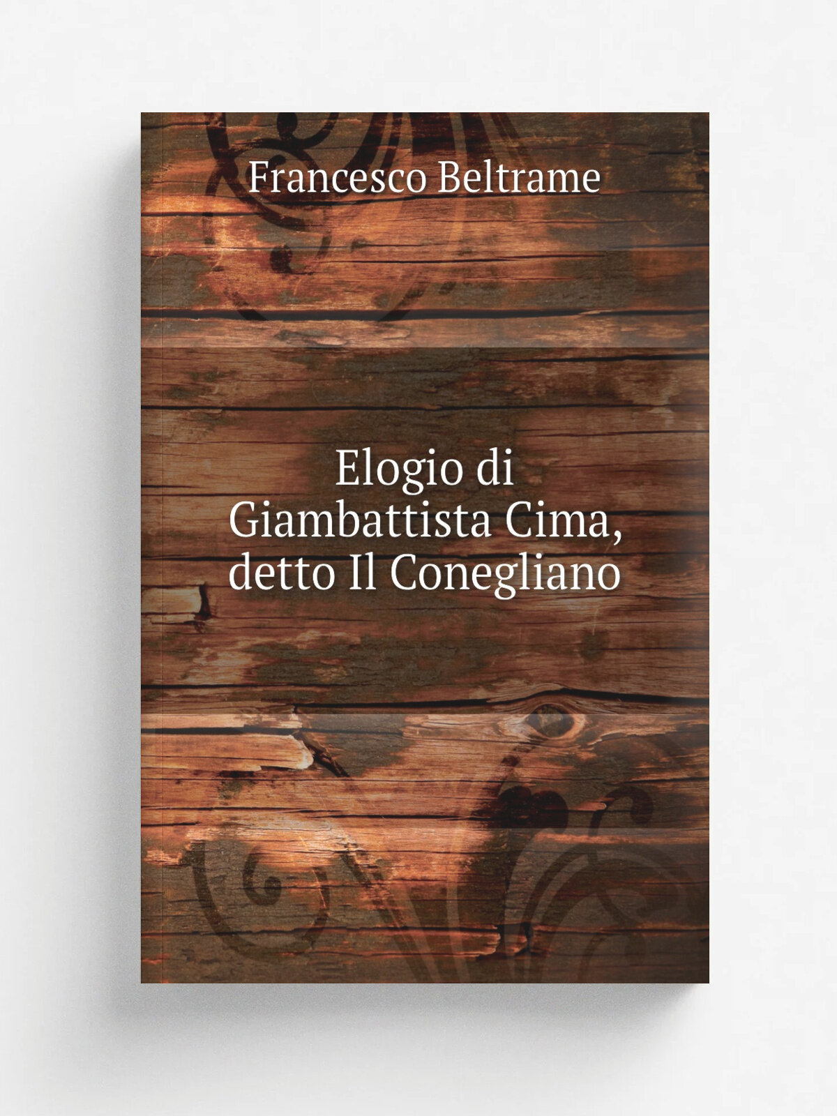 Elogio di Giambattista Cima, detto Il Conegliano | Francesco Beltrame | 1832 | s.n. | Репринт