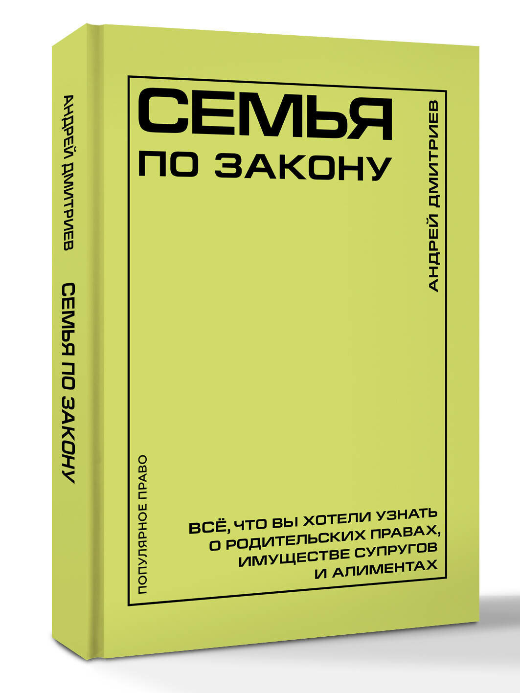 Семья по закону. Все, что вы хотели узнать о родительских правах, имуществе супругов и алиментах Андрей Дмитриев