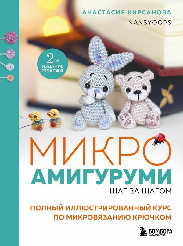 Книга по рукоделию Бомбора Микроамигуруми шаг за шагом. Полный иллюстрированный курс по микровязанию крючком, Кирсанова А. И. 2025 г.
