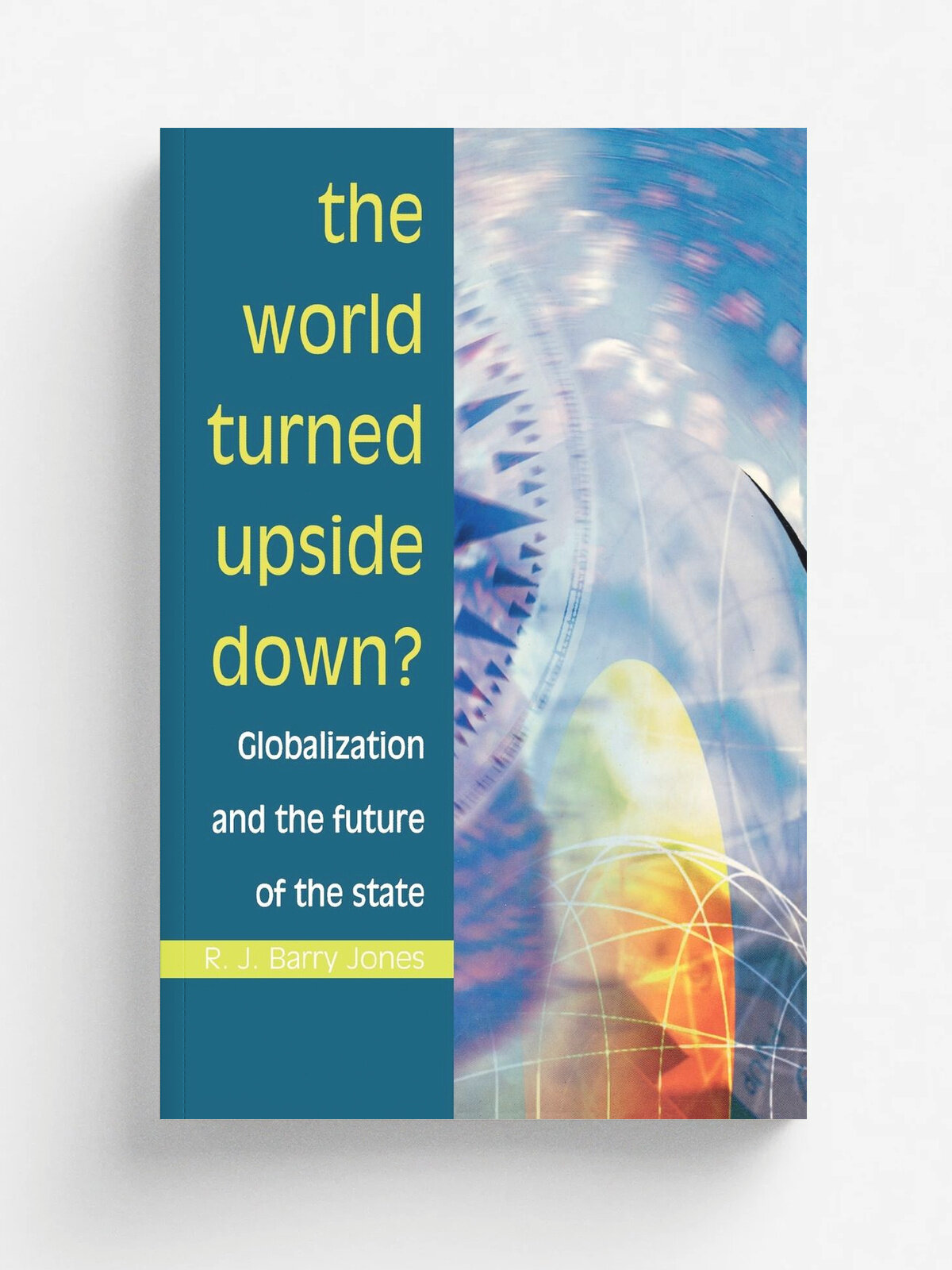 The World Turned Upside Down . Globalization and the Future of the State