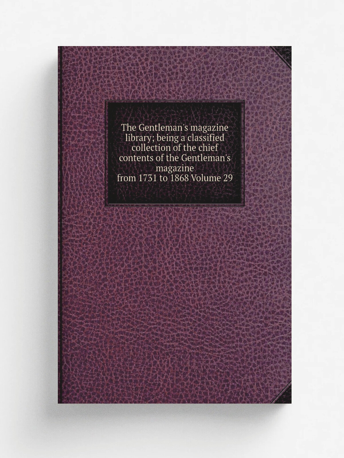 The Gentleman's magazine library; being a classified collection of the chief contents of the Gentleman's magazine from 1731 to 1868 Volume 29