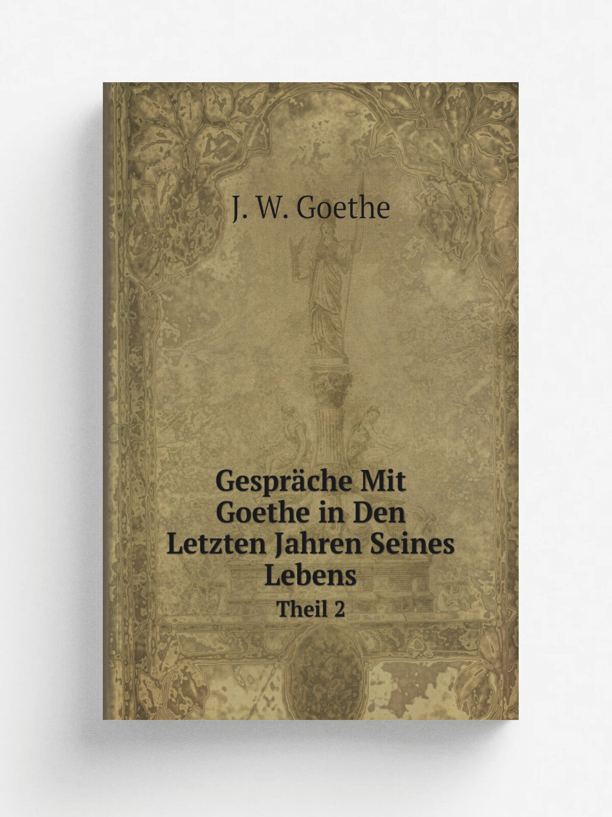 Gespr.che Mit Goethe in Den Letzten Jahren Seines Lebens. Theil 2