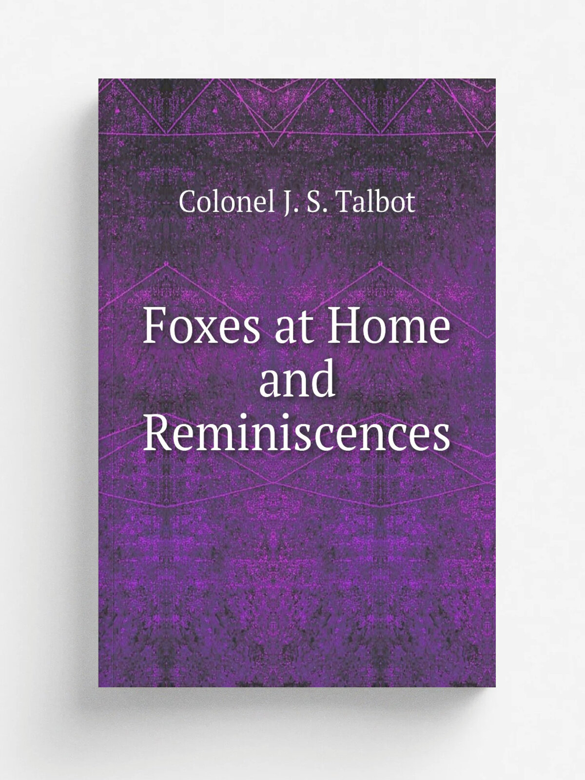 Foxes at Home and Reminiscences | Colonel J. S. Talbot | Репринт