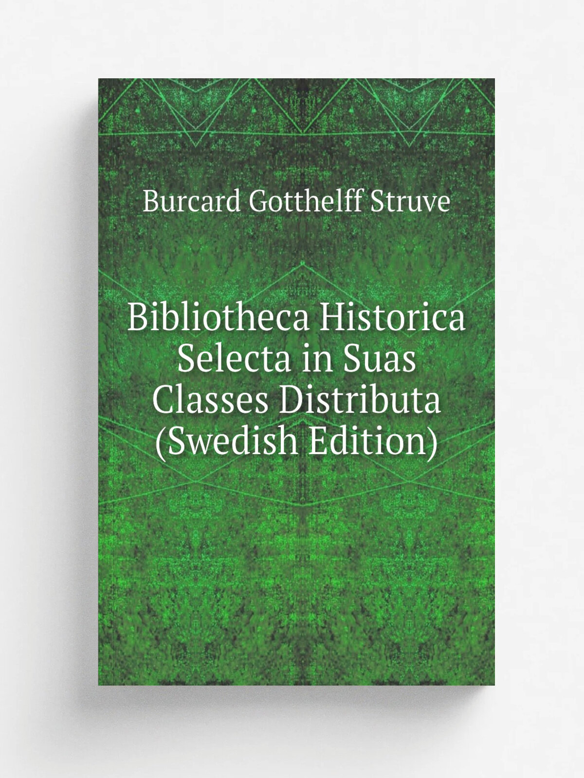 Bibliotheca Historica Selecta in Suas Classes Distributa (Swedish Edition)
