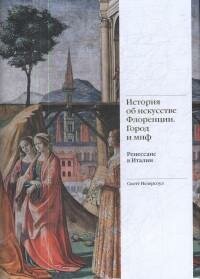 История об искусстве Флоренции. Грод и миф : Ренессанс в Италии