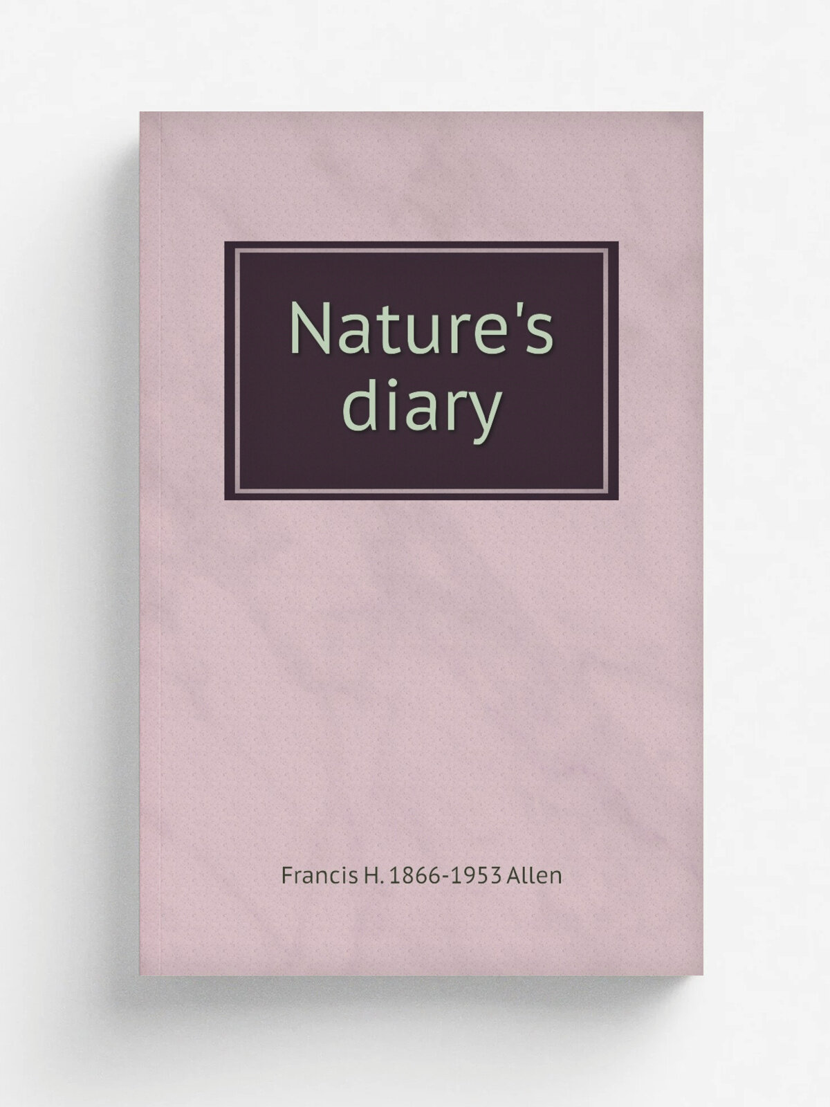 Nature's diary | Francis H. 1866-1953 Allen | Репринт