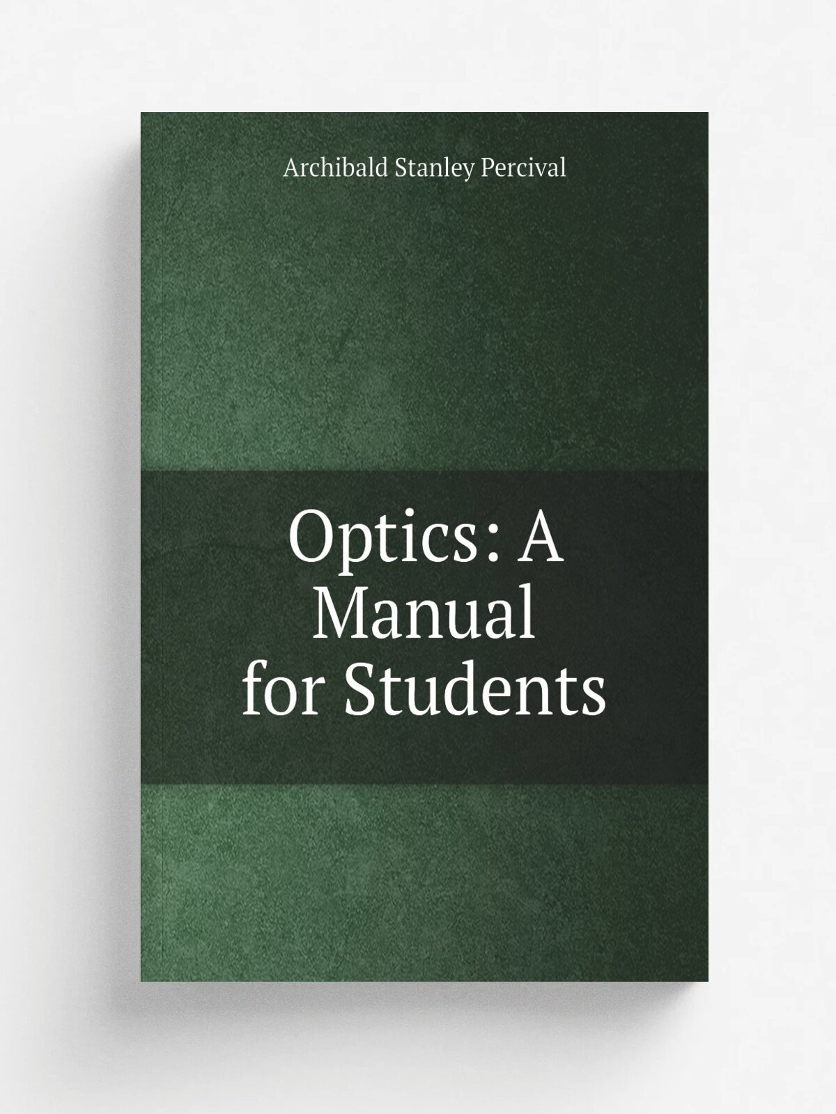 Optics: A Manual for Students | Archibald Stanley Percival | 1899 | Macmillan | Репринт