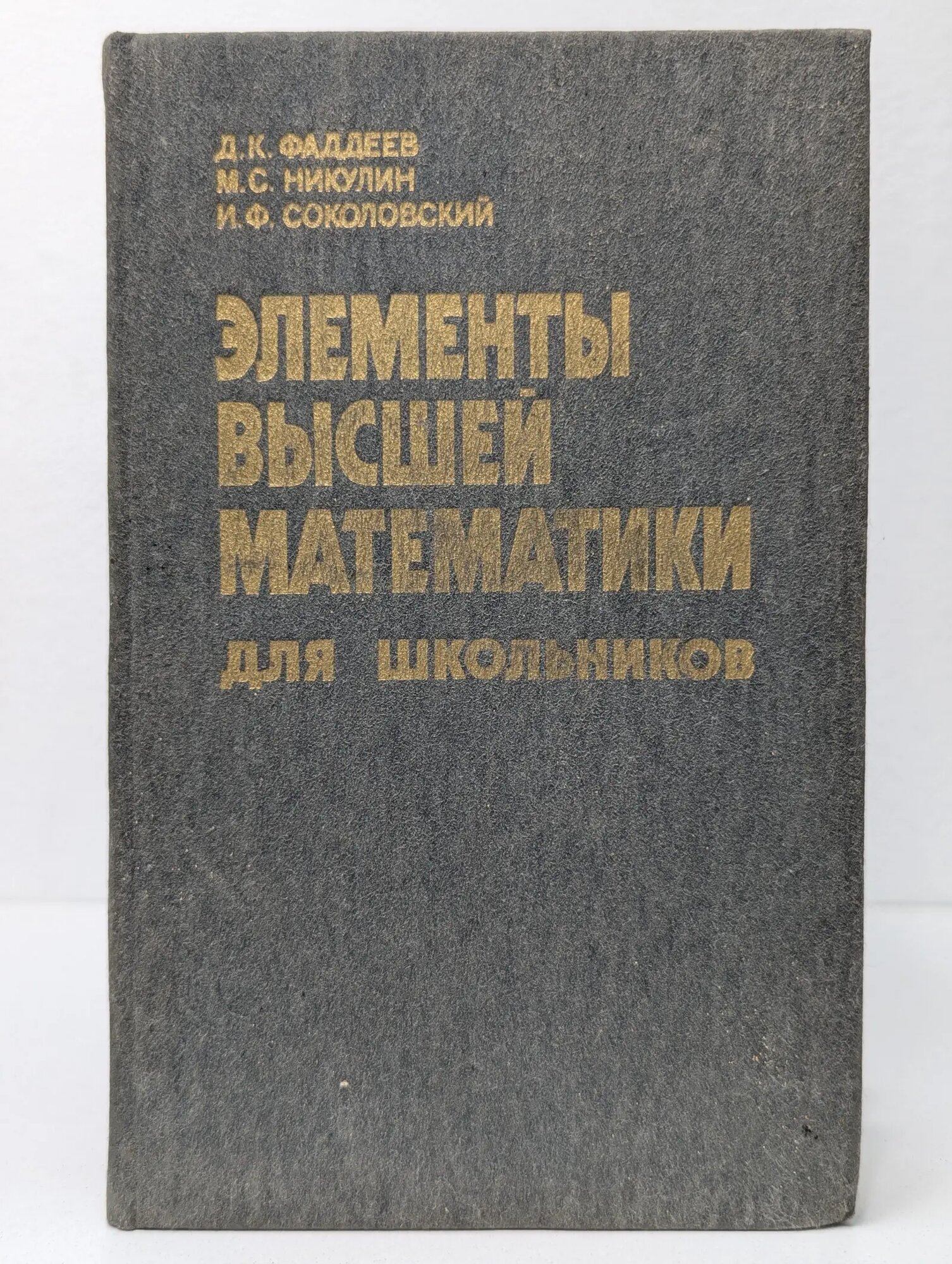 Элементы высшей математики для школьников Соколовский Игорь Фомич, Никулин Михаил Степанович, Фаддеев Дмитрий Константинович 1987