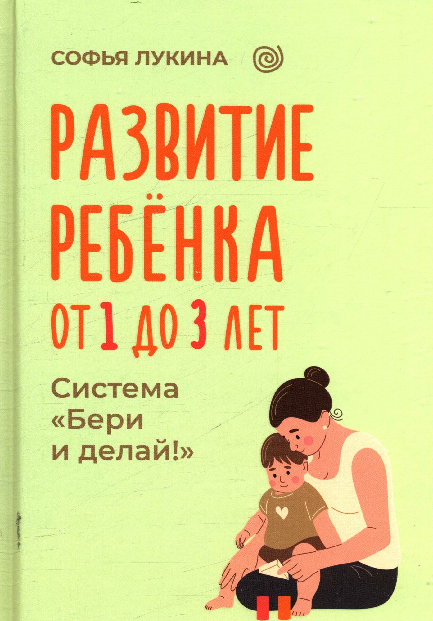 Лукина Софья: Развитие ребенка: от 1 до 3 лет. Система Бери и делай!