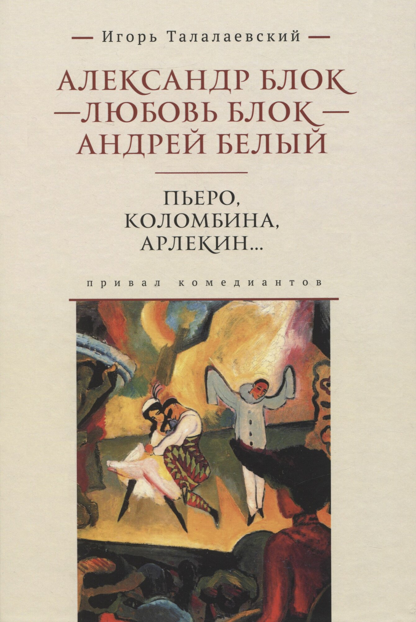 Александр Блок - Любовь Блок - Андрей Белый. Пьеро, Коломбина, Арлекин: привал комедиантов