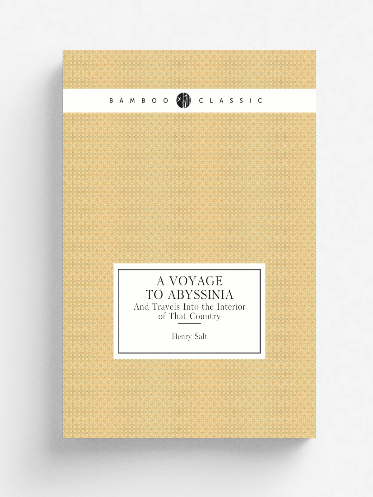 A Voyage to Abyssinia. And Travels Into the Interior of That Country