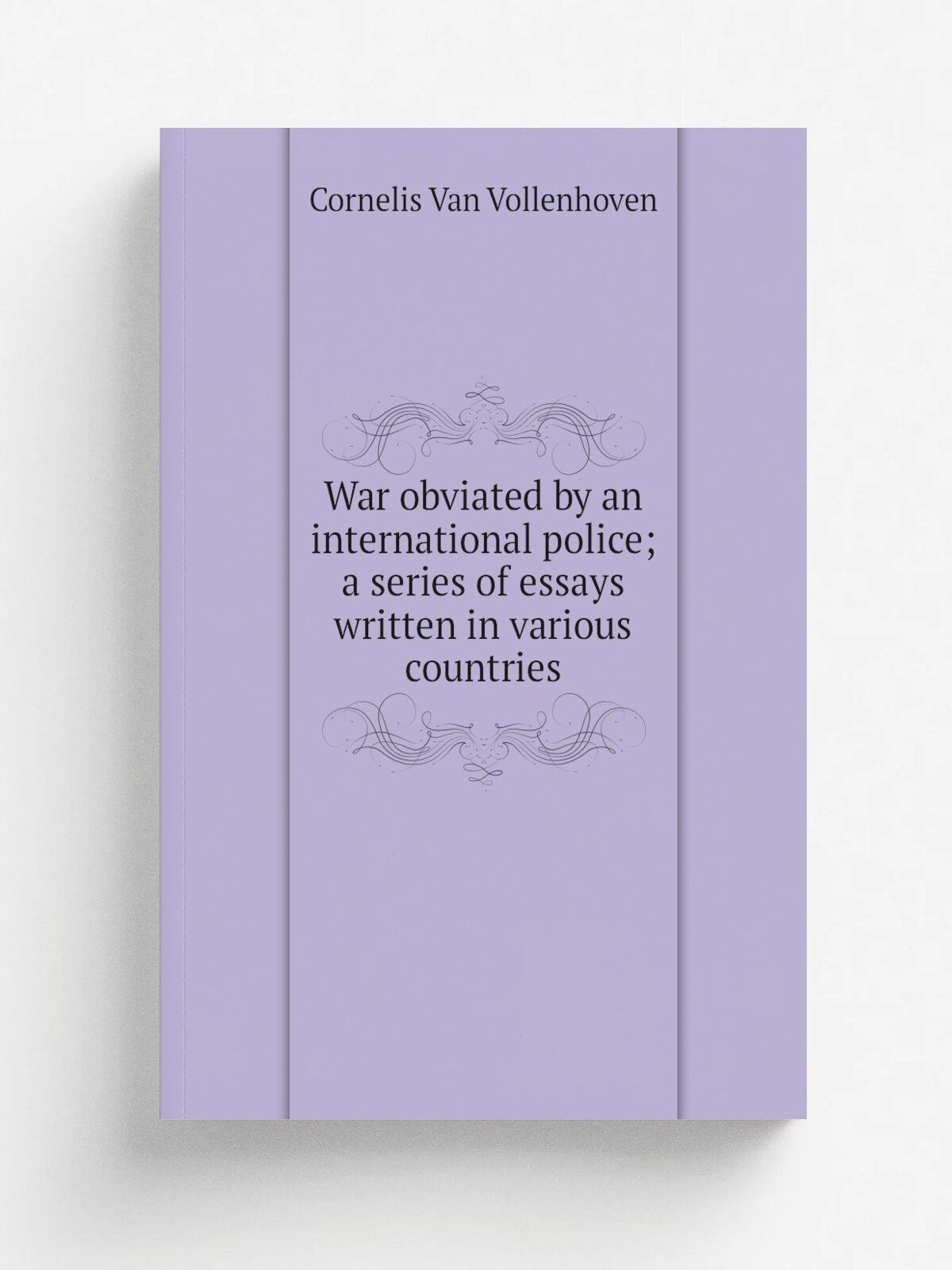 War obviated by an international police; a series of essays written in various countries