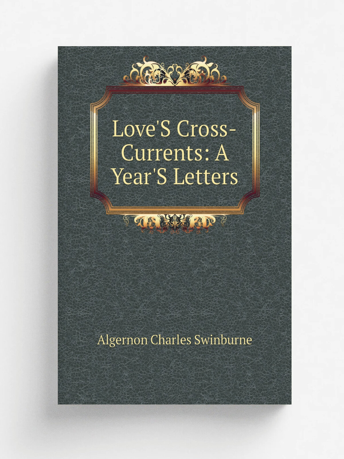 Love'S Cross-Currents: A Year'S Letters