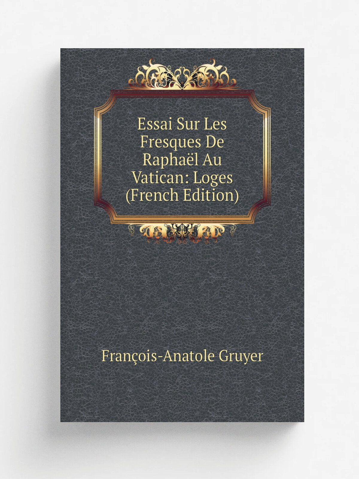 Essai Sur Les Fresques De Rapha.l Au Vatican: Loges (French Edition) | Fran. ois-Anatole Gruyer | Репринт
