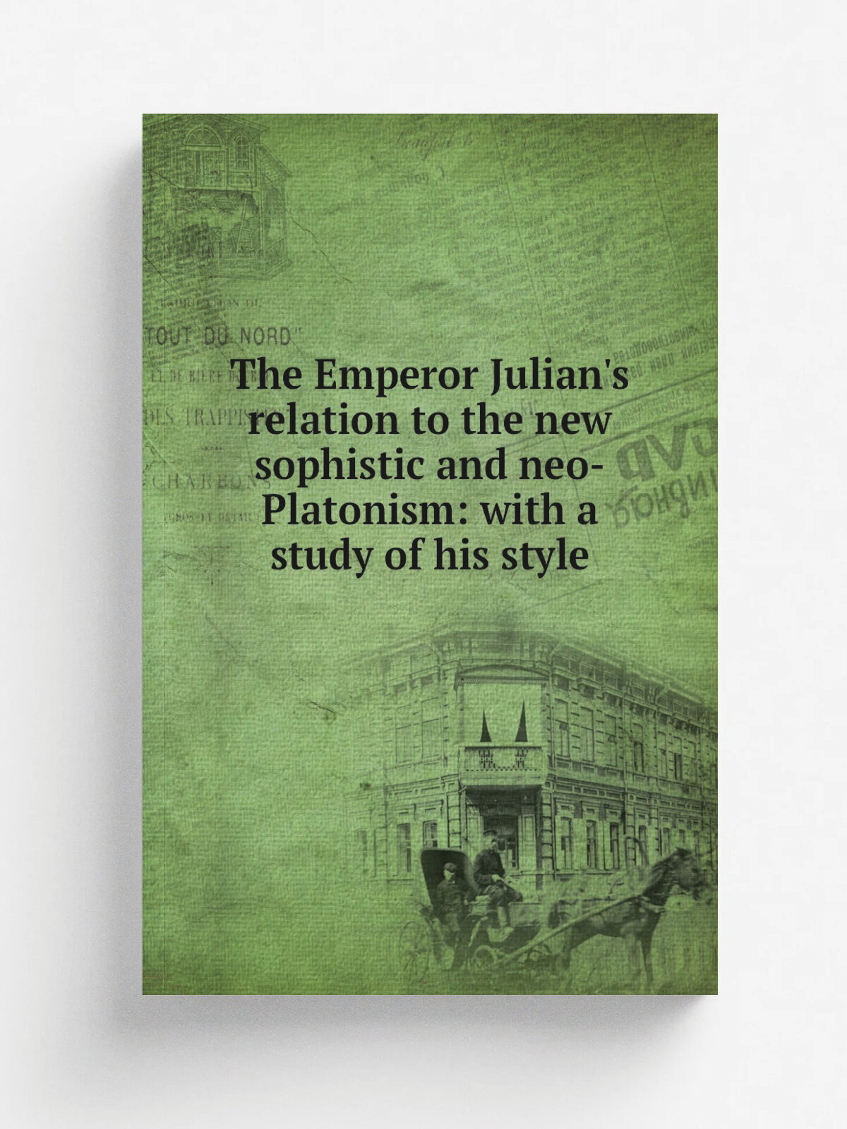 The Emperor Julian's relation to the new sophistic and neo-Platonism: with a study of his style