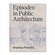 Episodes in Public Architecture