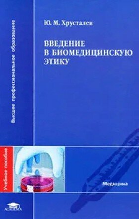 Введение в биомедицинскую этику (1-е изд.) учеб. пособие / Хрусталёв Ю. М.