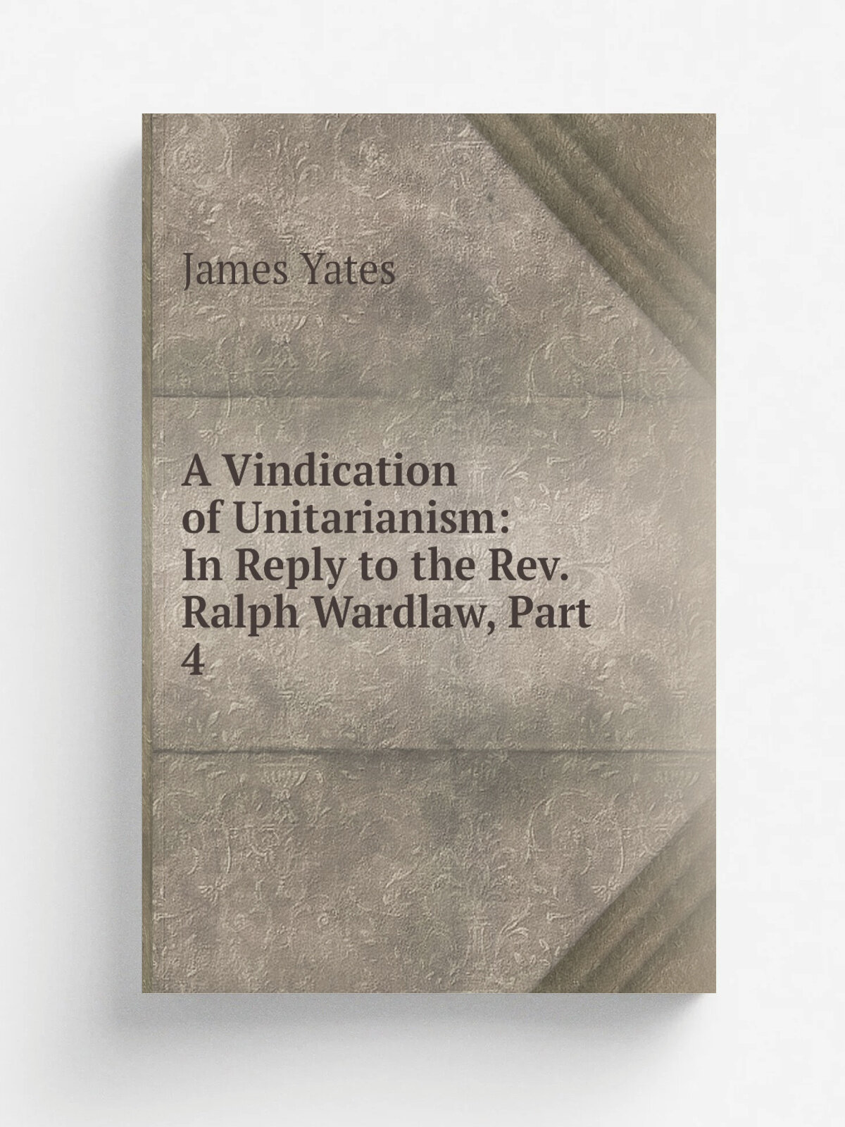 A Vindication of Unitarianism: In Reply to the Rev. Ralph Wardlaw, Part 4