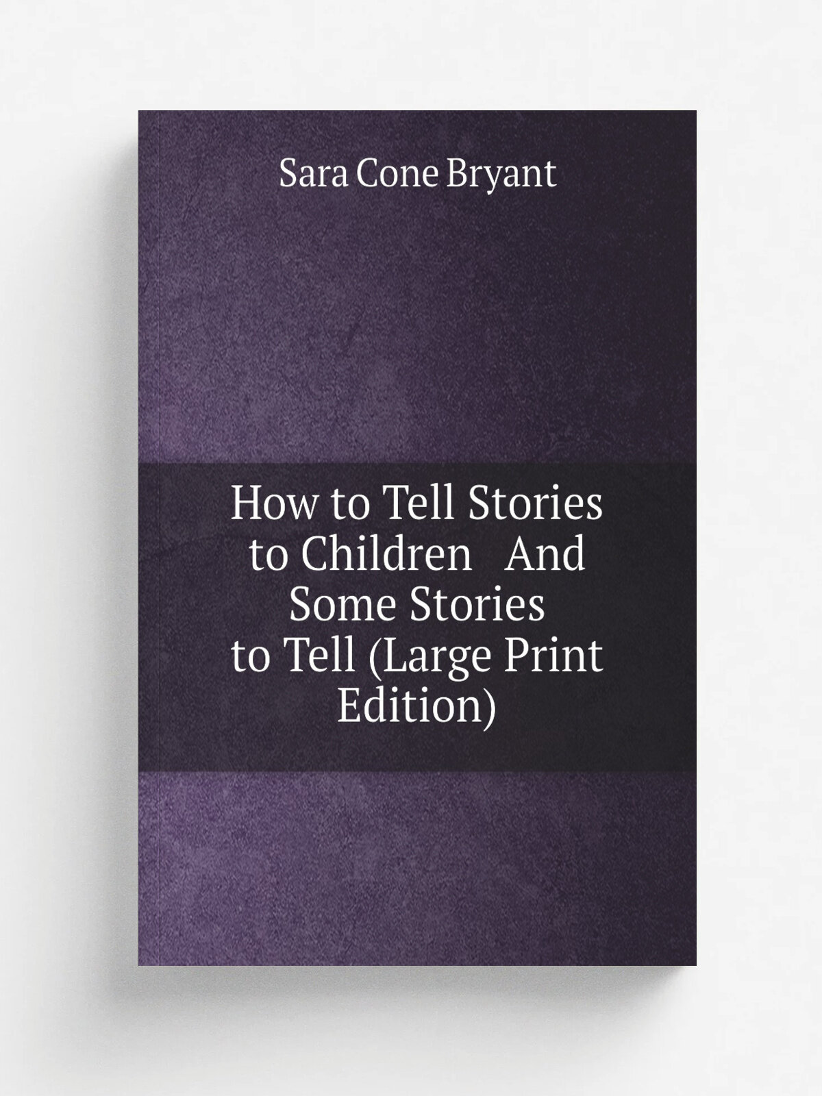 How to Tell Stories to Children And Some Stories to Tell (Large Print Edition) | Sara Cone Bryant | Репринт
