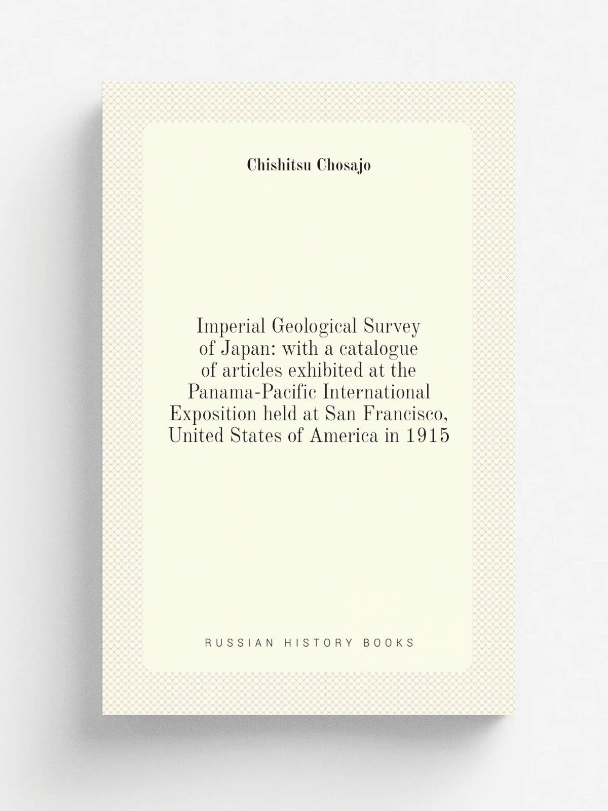 Imperial Geological Survey of Japan: with a catalogue of articles exhibited at the Panama-Pacific International Exposition held at San Francisco, Uni…