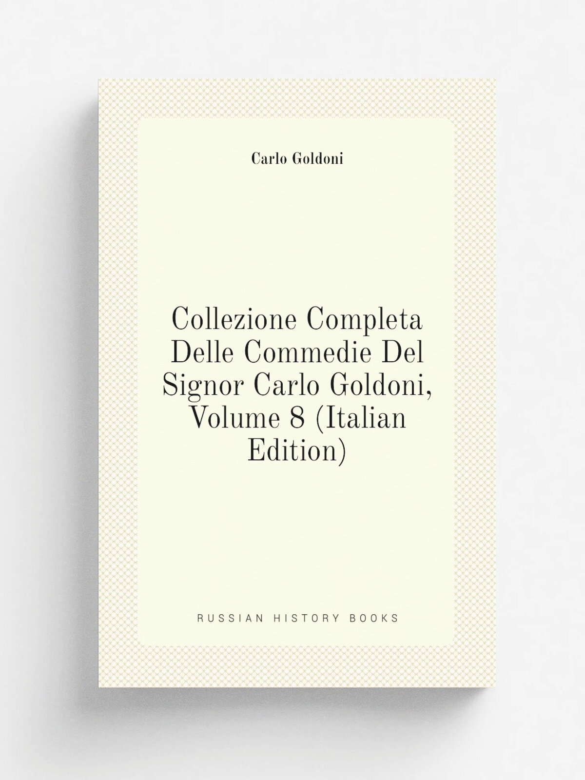 Collezione Completa Delle Commedie Del Signor Carlo Goldoni, Volume 8 (Italian Edition) | Carlo Goldoni | Репринт