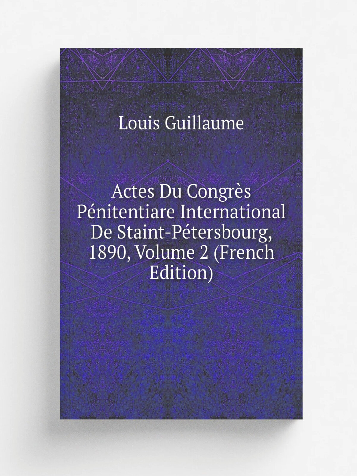 Actes Du Congr.s P.nitentiare International De Staint-P. tersbourg, 1890, Volume 2 (French Edition) | Louis Guillaume | Репринт