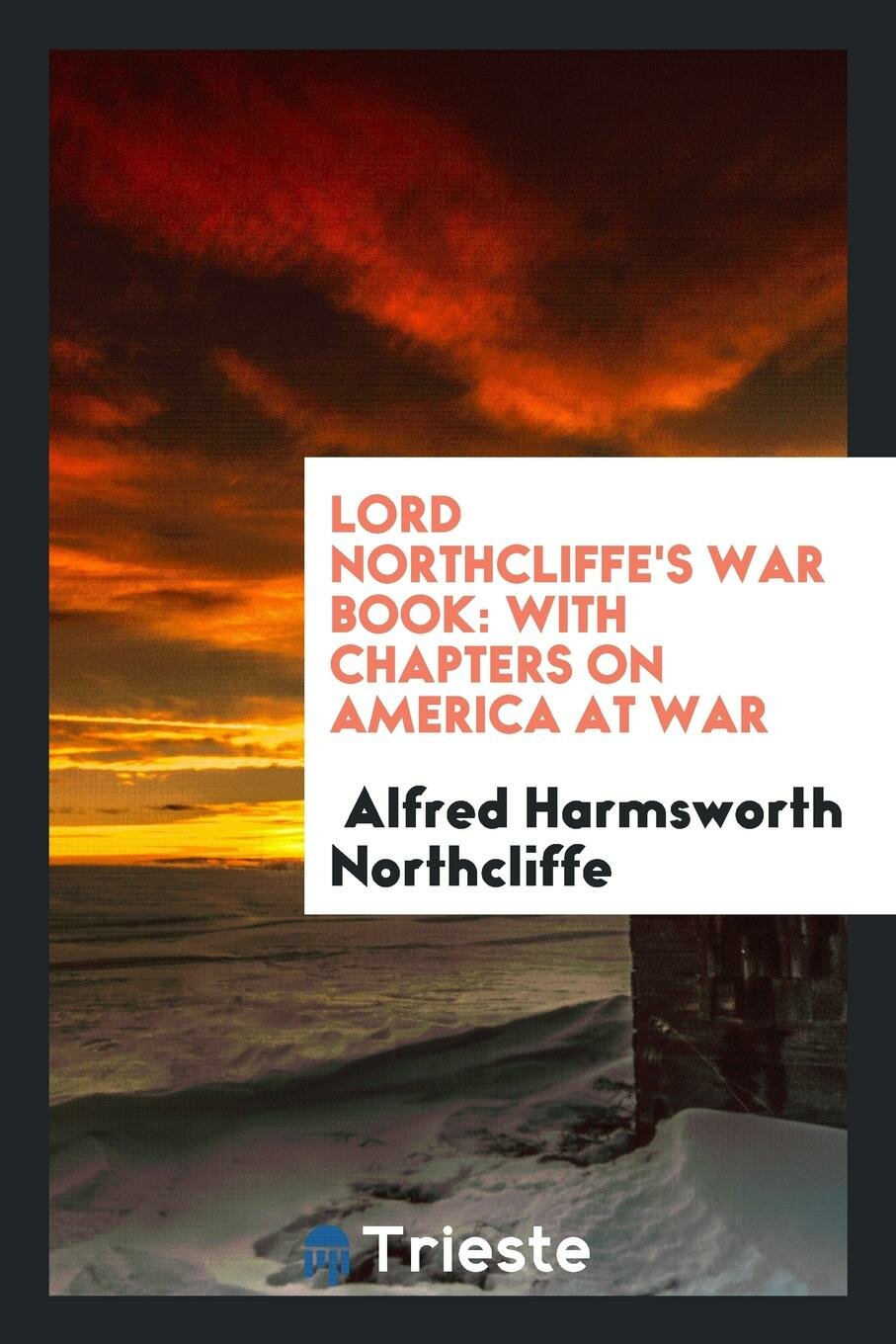 Lord Northcliffe's War Book. With Chapters on America at War
