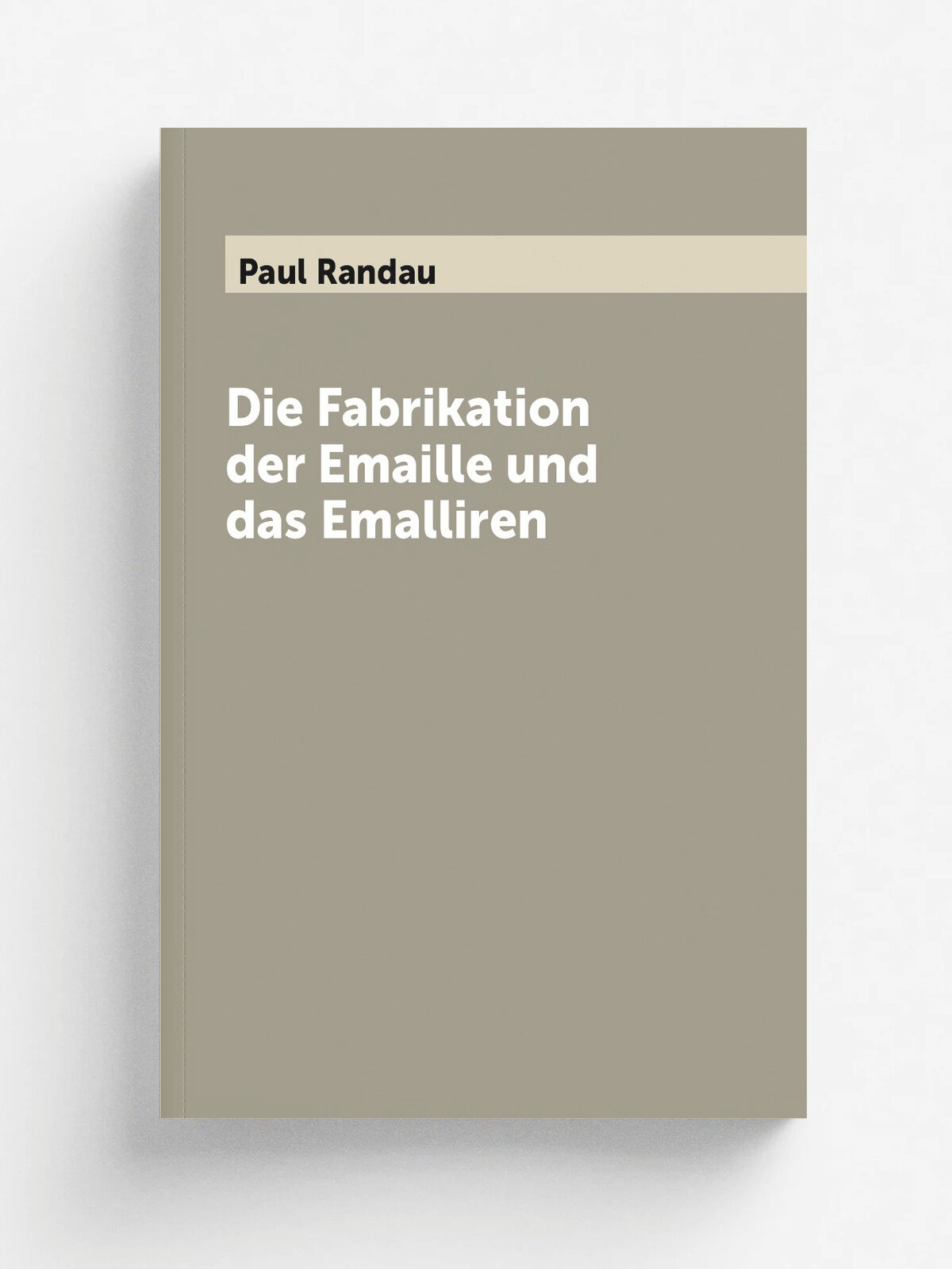 Die Fabrikation der Emaille und das Emalliren
