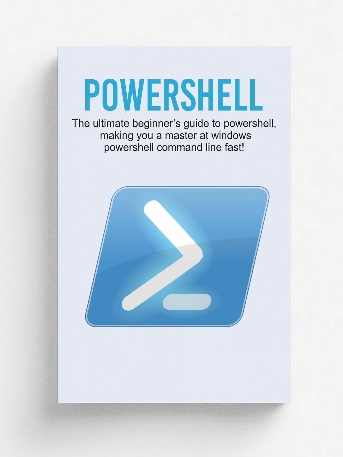 Powershell. The ultimate beginner's guide to Powershell, making you a master at Windows Powershell command line fast!