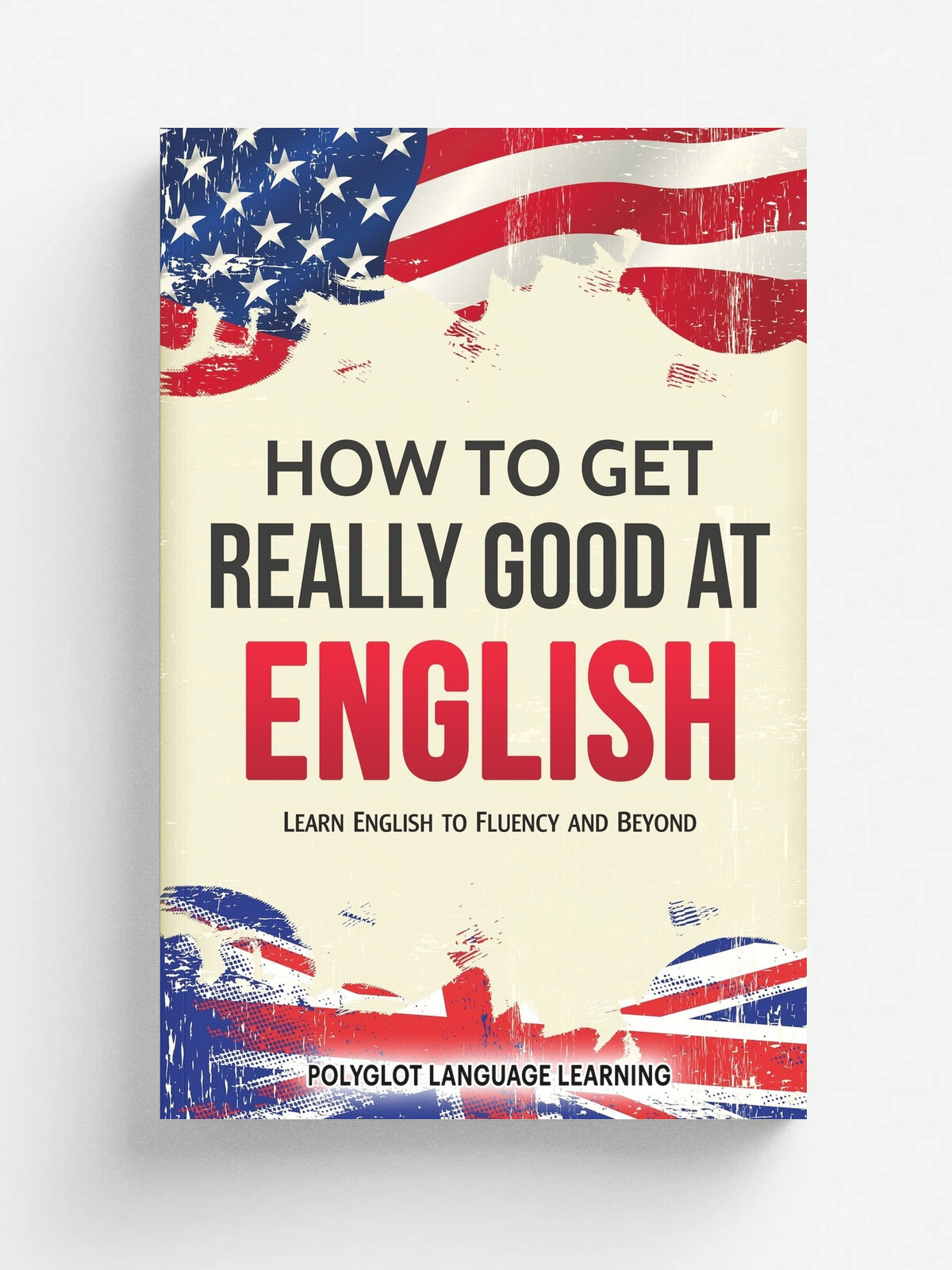 How to Get Really Good at English. Learn English to Fluency and Beyond