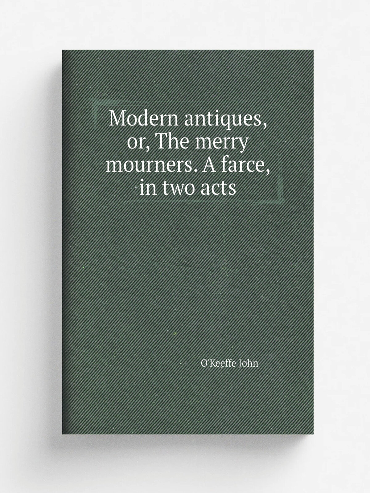 Modern antiques, or, The merry mourners. A farce, in two acts