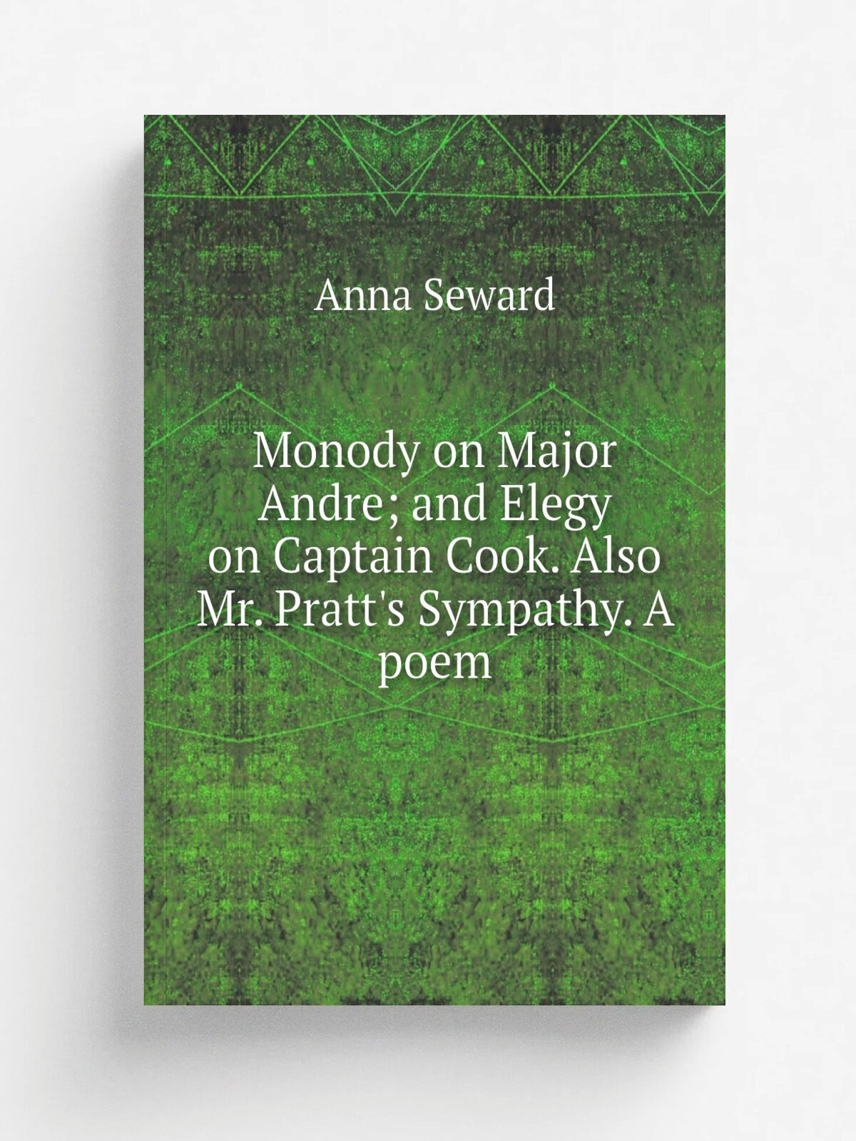 Monody on Major Andre; and Elegy on Captain Cook. Also Mr. Pratt's Sympathy. A poem