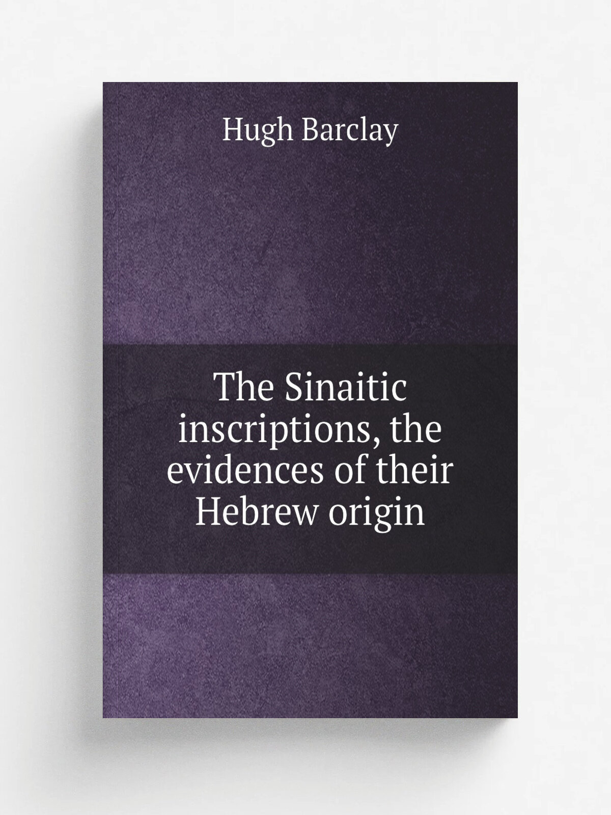 The Sinaitic inscriptions, the evidences of their Hebrew origin