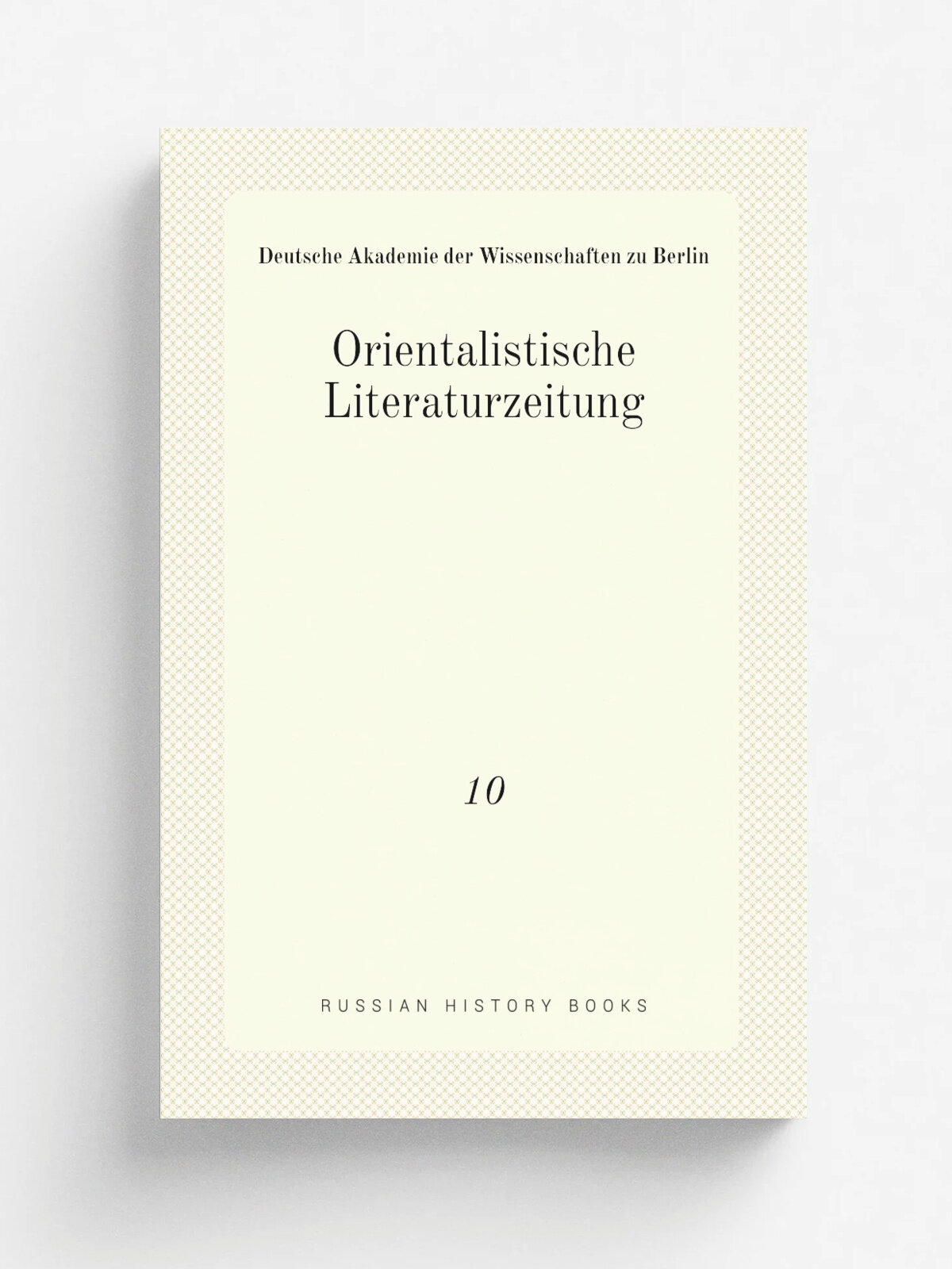 Orientalistische Literaturzeitung. 10 | Deutsche Akademie der Wissenschaften zu Berlin | Berlin . etc. Akademie-Verlag . etc. | Репринт