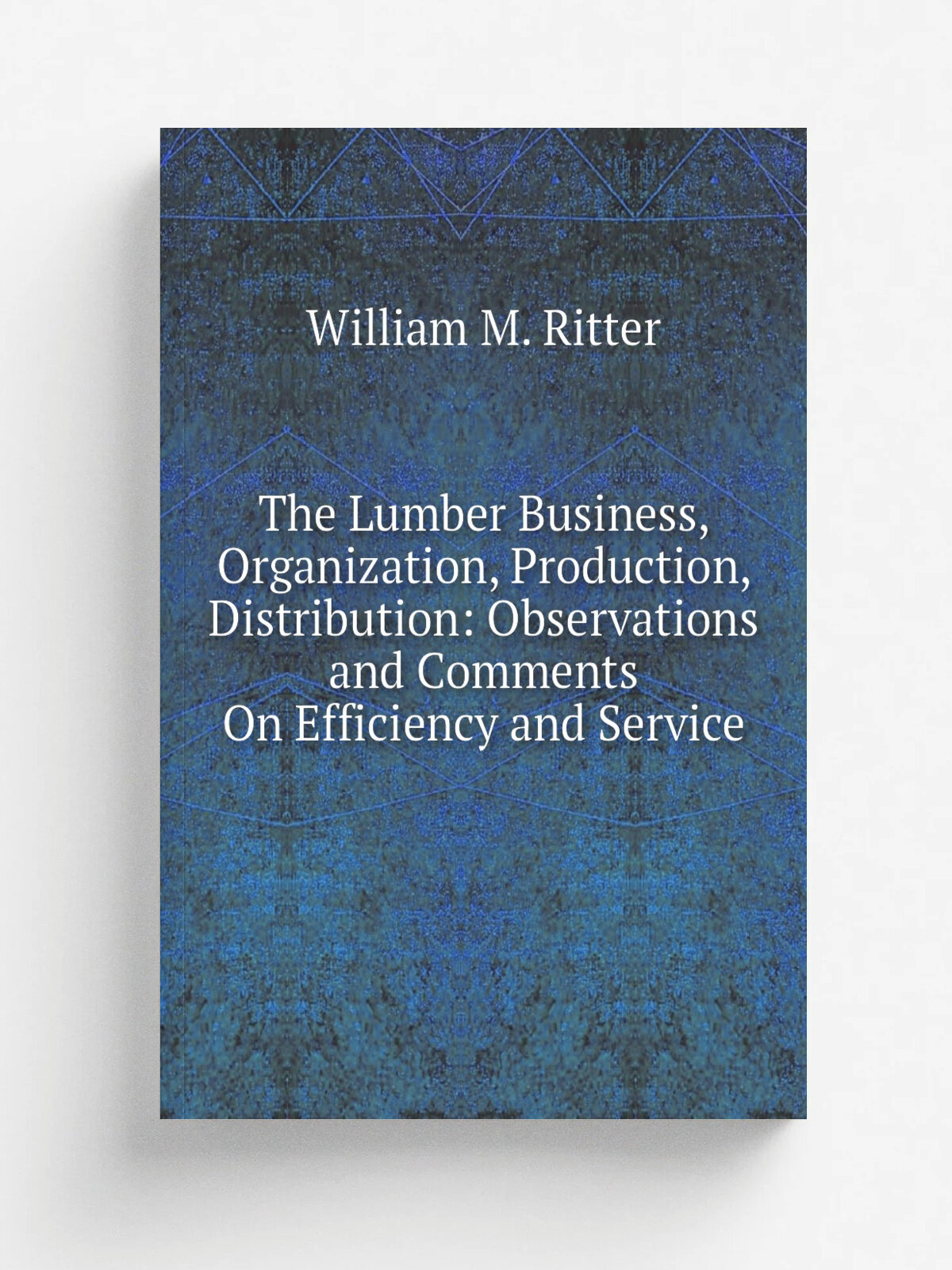 The Lumber Business, Organization, Production, Distribution: Observations and Comments On Efficiency and Service