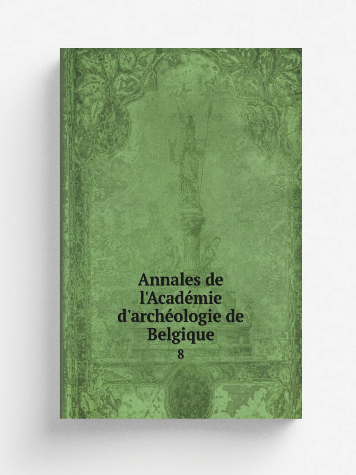 Annales de l'Acad. mie d'arch. ologie de Belgique. 8 | 1848 | Anvers : J.E. Buschmann | Репринт