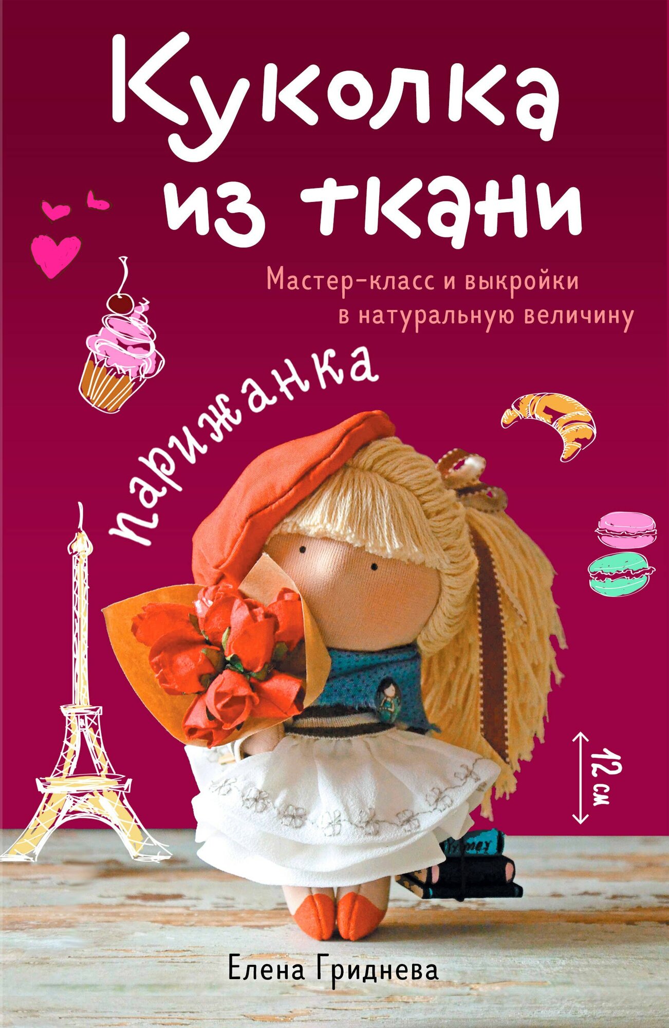 Куколка из ткани. Парижанка. Мастер-класс и выкройки в натуральную величину / Елена Гриднева