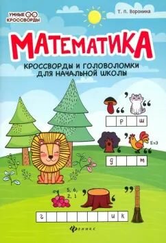 Воронина Т. "Математика" Кроссворды и головоломки для начальной школы "Феникс"
