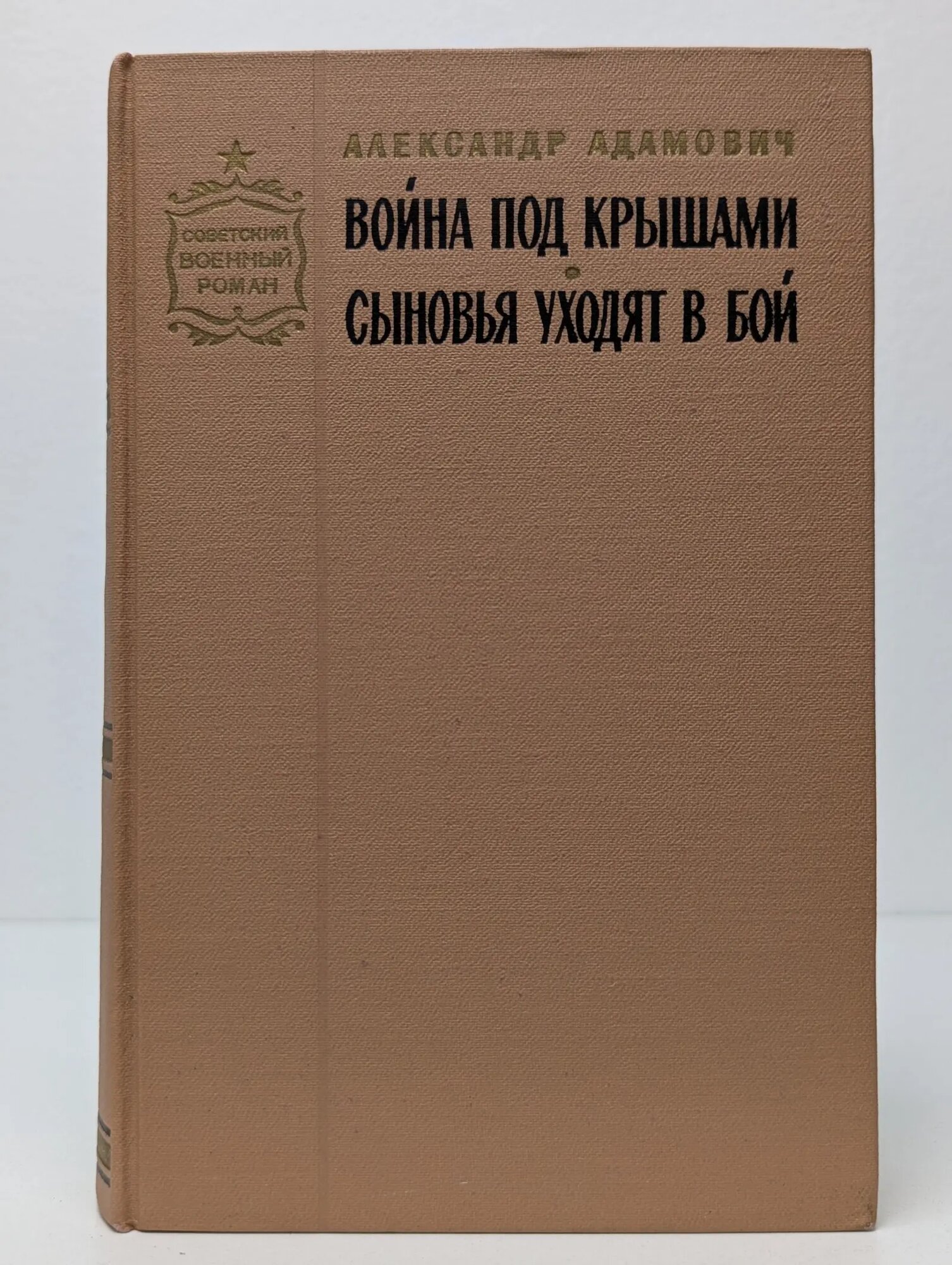Советский военный роман. Война под крышами. Сыновья уходят в бой Адамович Александр Михайлович 1969