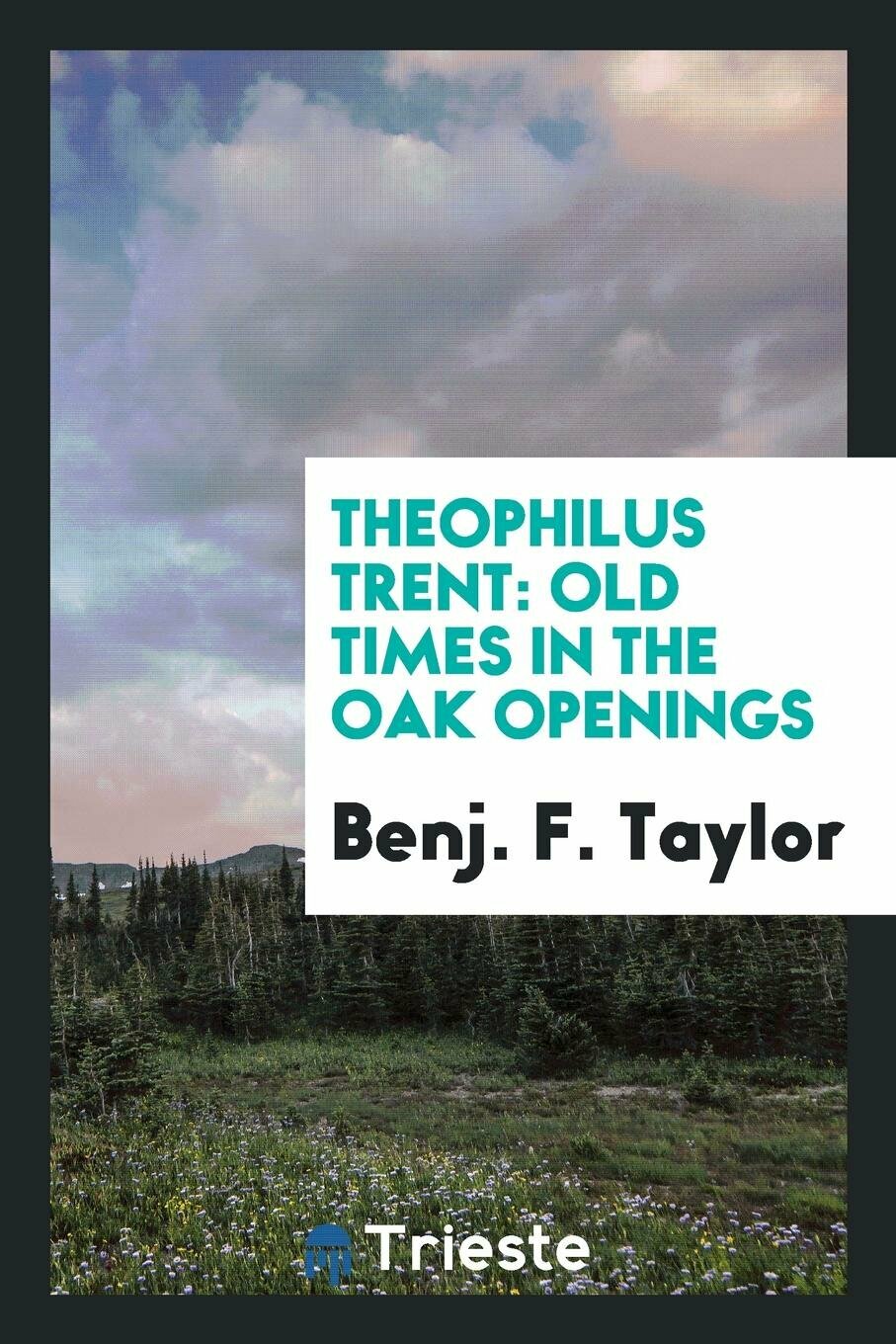Theophilus Trent. Old Times in the Oak Openings