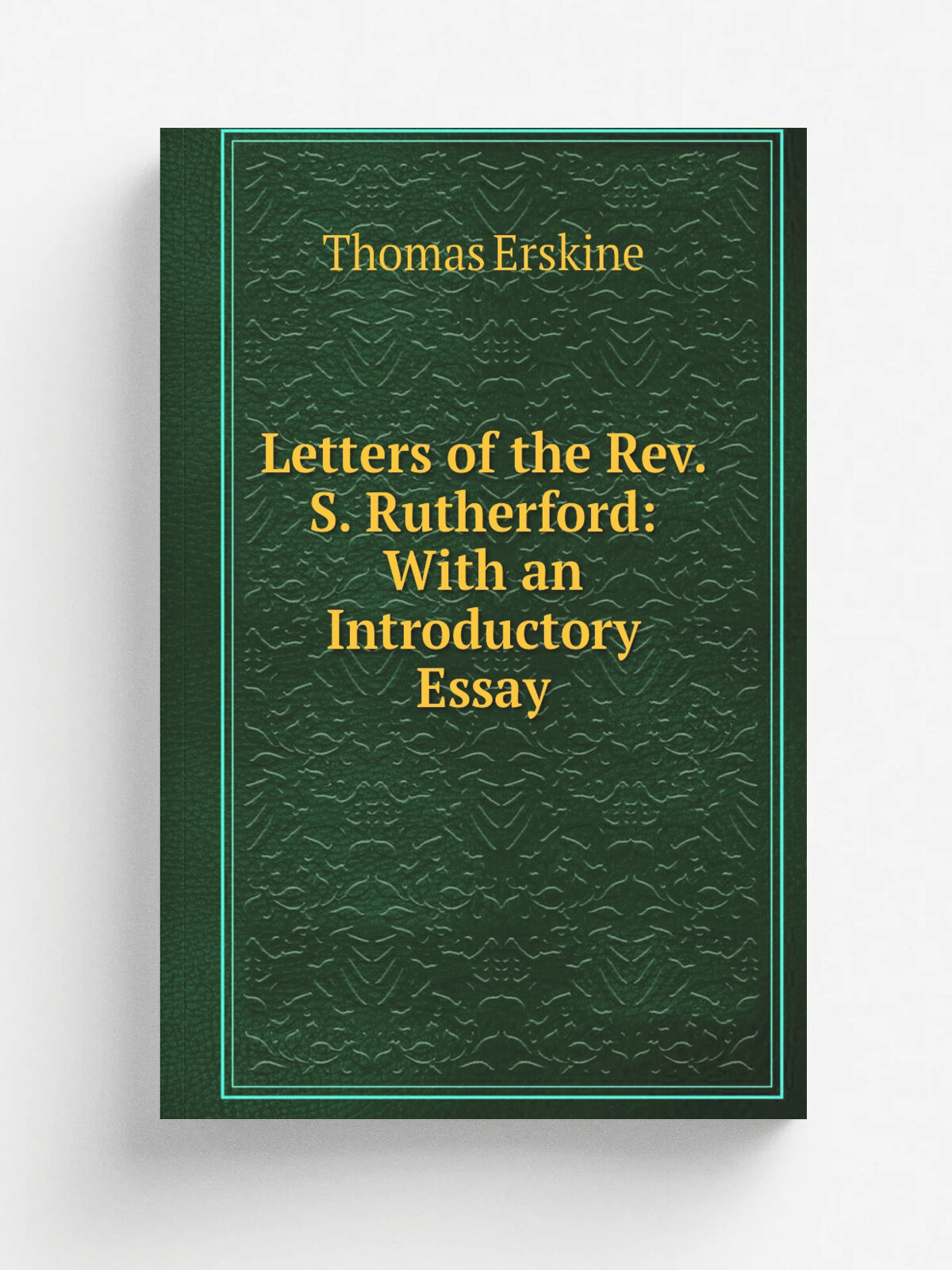 Letters of the Rev. S. Rutherford: With an Introductory Essay