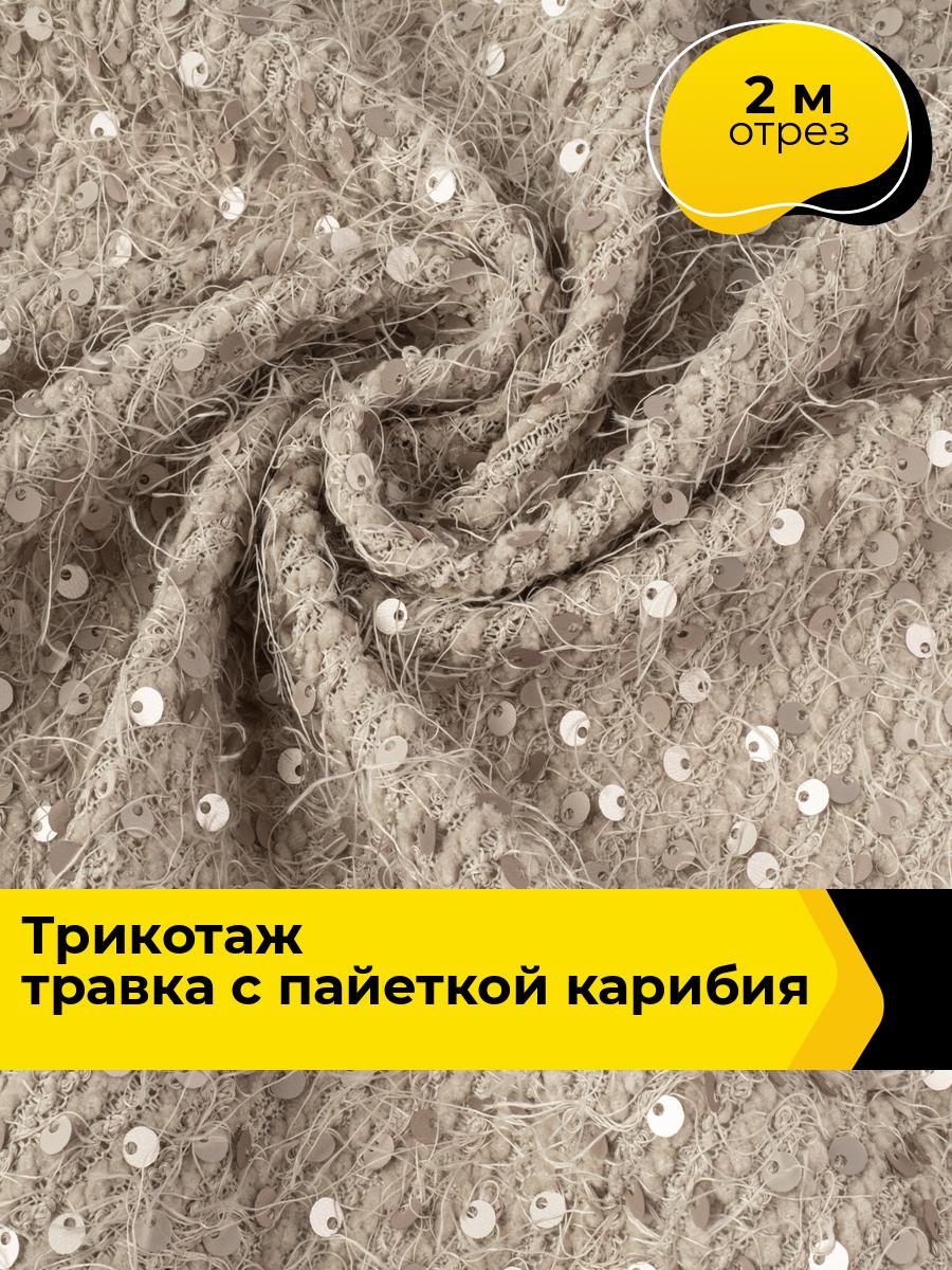 Ткань для шитья и рукоделия Трикотаж травка с пайеткой Карибия, отрез 2 м * 135 см, цвет бежевый