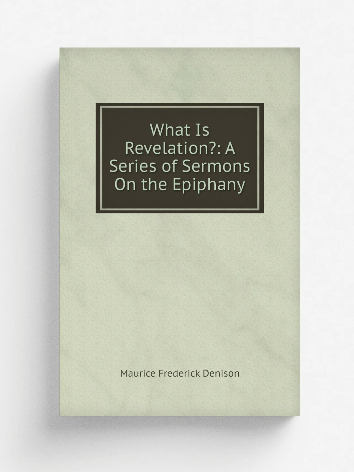 What Is Revelation: A Series of Sermons On the Epiphany