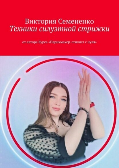 Техники силуэтной стрижки. От автора курса «Парикмахер-стилист с нуля» [Цифровая книга]